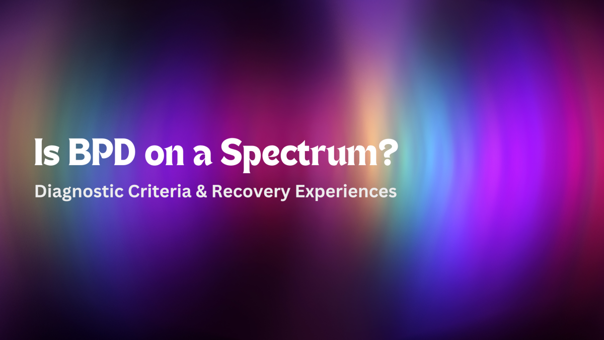 Is BPD on a Spectrum? Diagnostic Criteria & Recovery Experiences ...